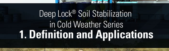 Deep Lock® Soil Stabilization in Cold Weather Series - 1. Definition and Applications